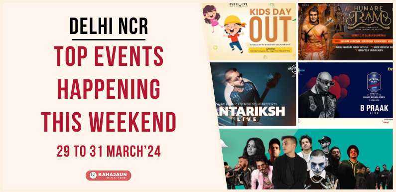 Top Events in Delhi NCR This Weekend: 29 to 31 March 2024 - Kahajaun
