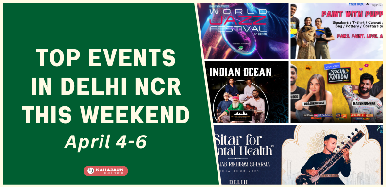 Top Events Happening in Delhi NCR This Weekend (April 4-6) - Kahajaun